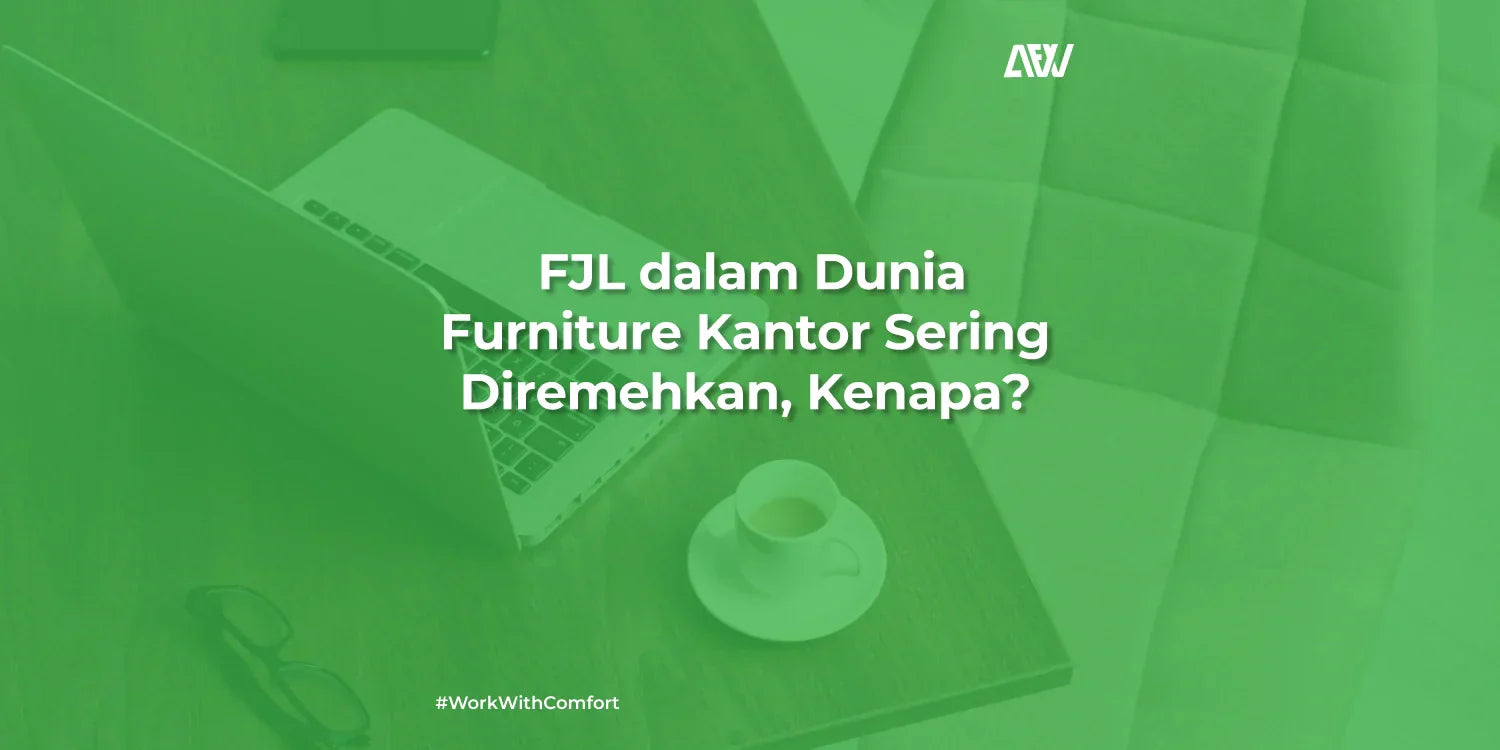 FJL dalam Dunia Furniture Kantor Sering Diremehkan, Kenapa? – All For Work